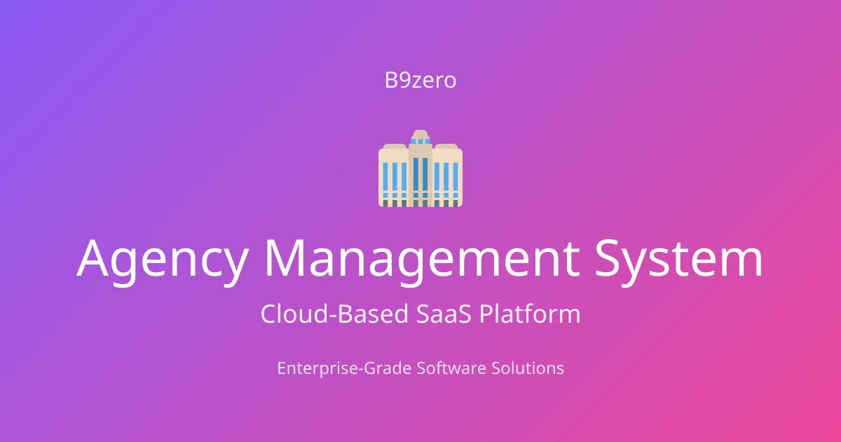 Agency Management System - Cloud-Based SaaS Platform | B9zero